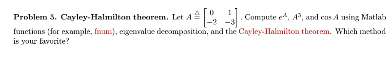 Problem 5. Cayley-Hamilton theorem. Let A = . Compute e^A, A^3, and cos ...