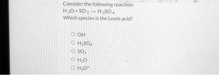 [GET ANSWER] Consider the following reaction: H2O + SO3 → H2SO4 Which ...