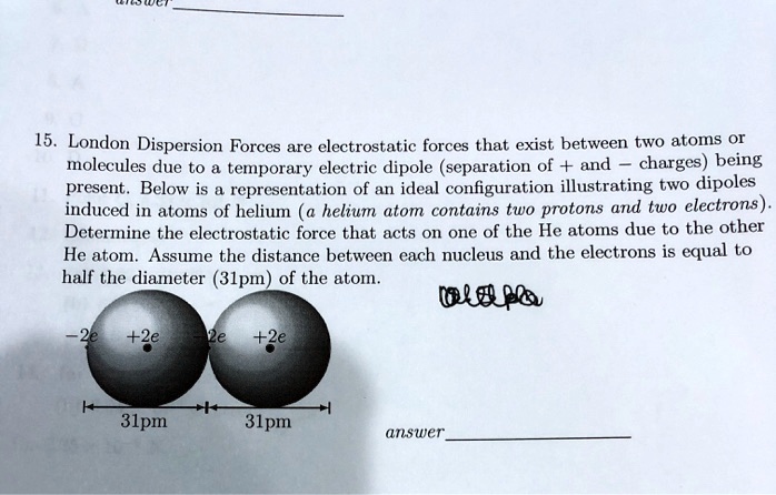 SOLVED: London Dispersion Forces are electrostatic forces that exist ...