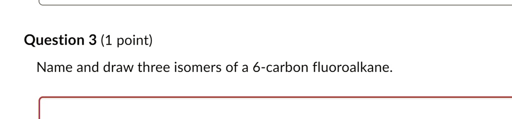 [GET ANSWER] Question 3 (1 point) Name and draw three isomers of a 6 ...