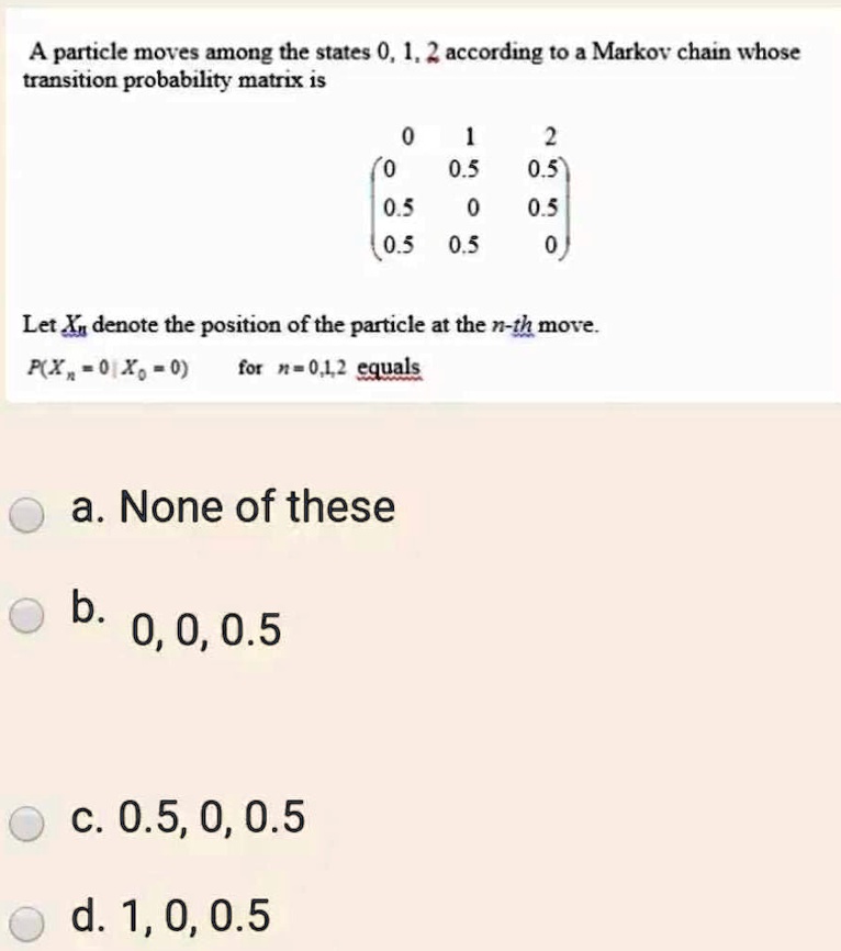 SOLVED: A particle mores among the states 0, 1, 2 according to a Markov ...