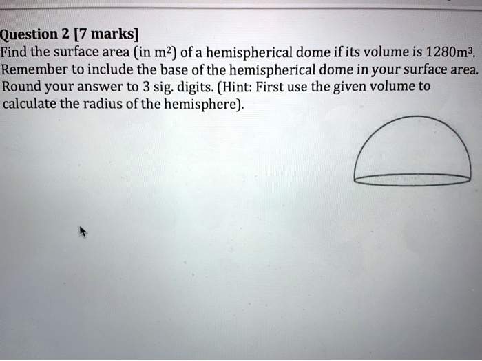 Question 2 [7 marks] Find the surface area (in mÂ²) of a hemispherical ...