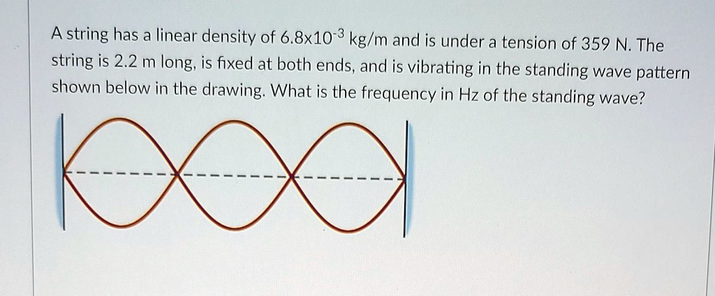 SOLVED: A string has a linear density of 6.8x10^-3 kg/m and is under a tension of 359 N. The ...