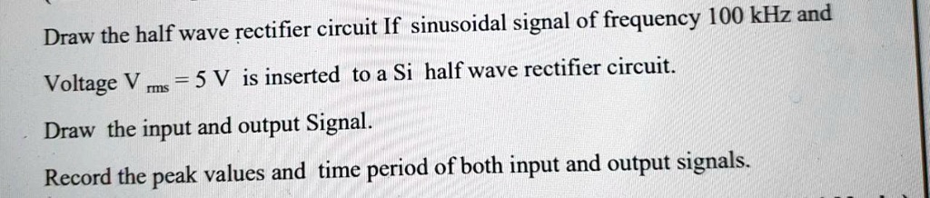 SOLVED: Draw the half wave rectifier circuit If sinusoidal signal of ...