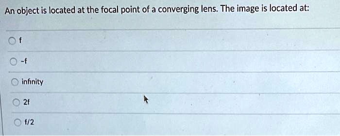 SOLVED: An object is located at the focal point of a converging lens ...