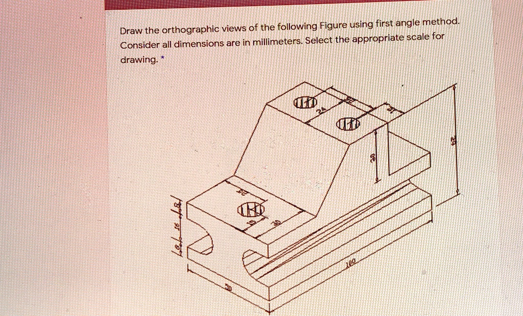 'Draw the orthographic views of the following Figure using first angle ...