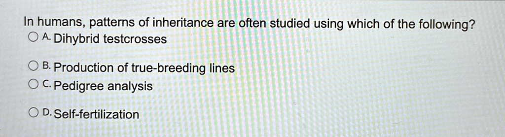 in humans patterns of inheritance are often studied using which of the following a dihybrid ...