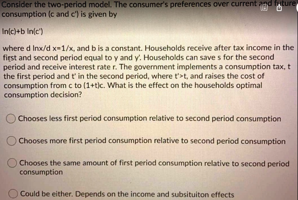 Consider the two-period model. The consumer's preferences over current ...