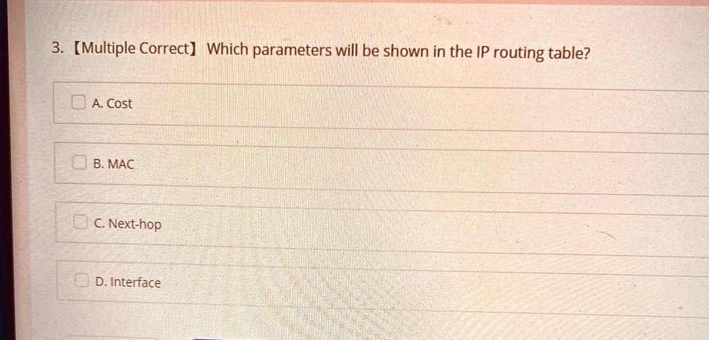 3. ?Multiple Correct? Which parameters will be shown in the IP routing ...
