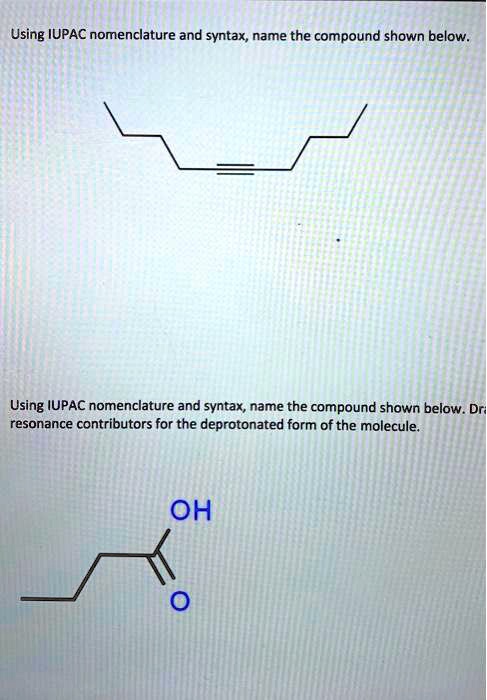 SOLVED: Using IUPAC nomenclature and syntax, name the compound shown below: Using IUPAC ...