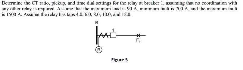 [GET ANSWER] Determine the CT ratio, pickup, and time dial settings for ...