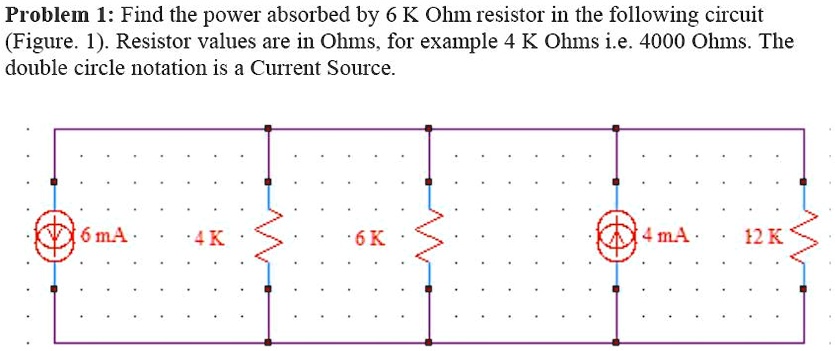 Problem 1: Find the power absorbed by 6 K Ohm resistor in the following circuit (Figure. 1 ...