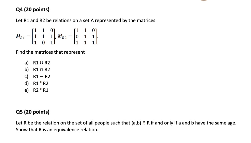 Q4 (20 points) Let R1 and R2 be relations on a set A represented by the matrices , MR2 = . Find ...