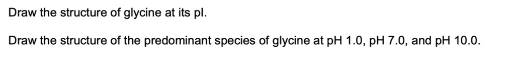 [GET ANSWER] Draw the structure of glycine at its pl. Draw the structure of the predominant ...