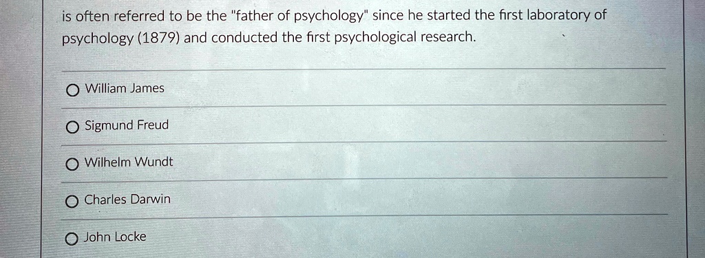[GET ANSWER] is often referred to be the "father of psychology" since ...