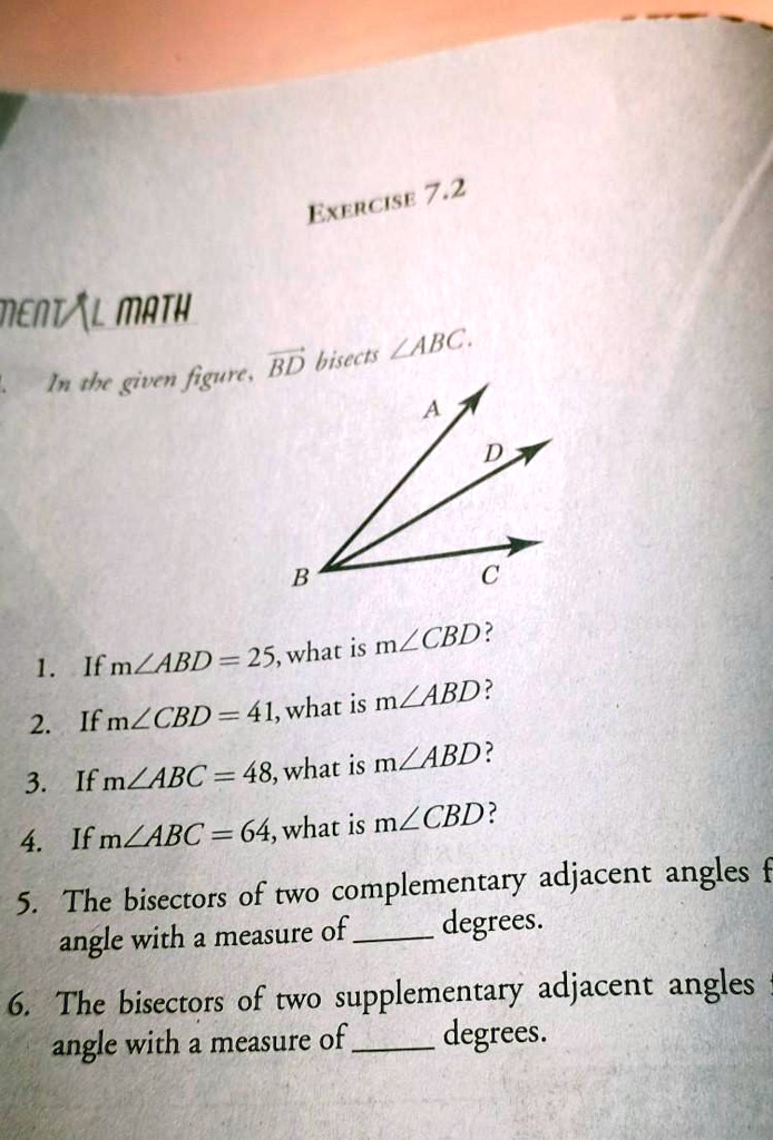 EXERCISE 7.2 MENTAL MATH In the given figure, BD bisects ∠ABC. A D B C 1. If m∠ABD = 25, what is ...