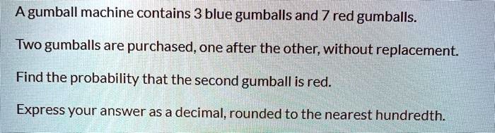 SOLVED: A gumball machine contains 3 blue gumballs and 7 red gumballs ...