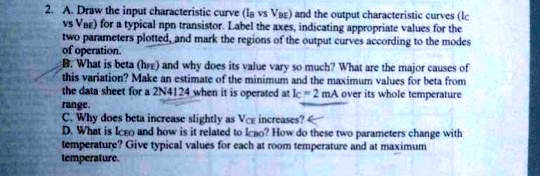 SOLVED: 2.A. Draw the input characteristic curve Ia vs V and the output characteristic curves Ic ...