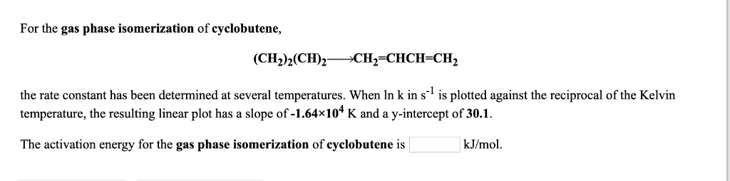 SOLVED: For the gas phase isomerization of cyclobutene, (CH2)(CH)2CH2 ...