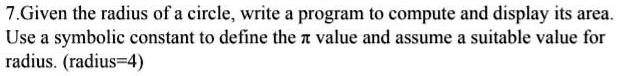 SOLVED: Using C Language 7. Given the radius of a circle, write a ... SOLVED: Using C Language 7. Given the radius of a circle, write a ...