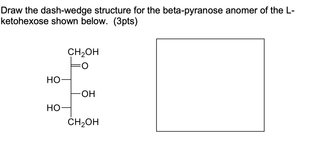 SOLVED: Draw the dash-wedge structure for the beta-pyranose anomer of ...