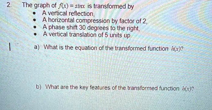 SOLVED: The graph of f(x) = sinx is transformed by A vertical reflection, A horizontal ...