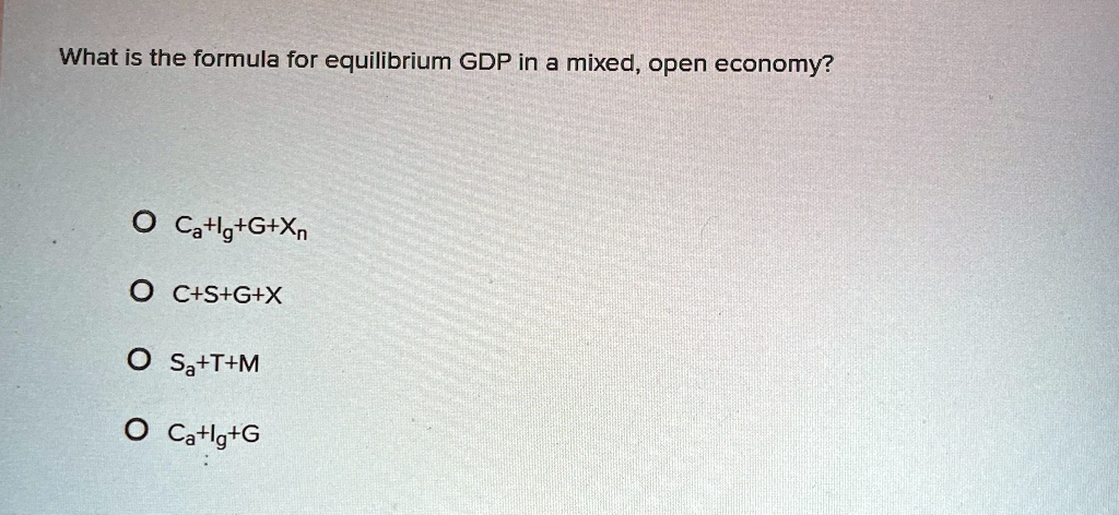 What is the formula for equilibrium GDP in a mixed, open economy? O Ca ...