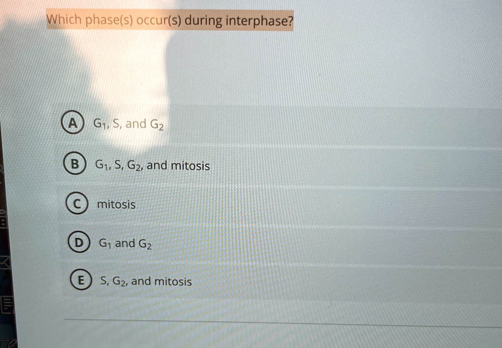 Which phase(s) occur(s) during interphase? A G1, S, and G2 B G1, S, G2 ...
