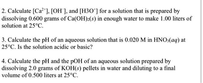SOLVED: 2. Calculate [Ca?* ], [OH ], and [H3O ] for a solution that is prepared by dissolving 0. ...