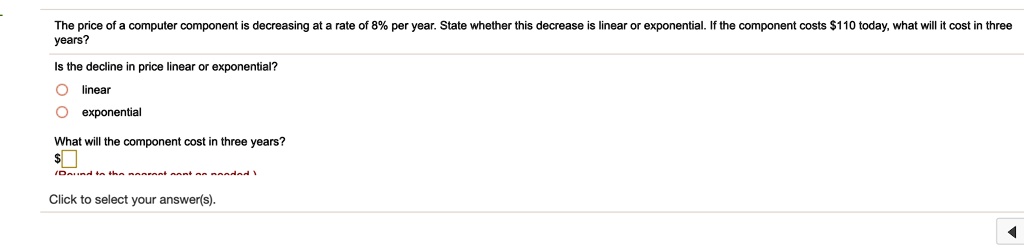 SOLVED: The price of : computer component is decreasing at a rate of 8% per year: State whether ...