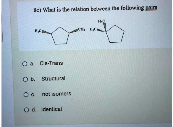 SOLVED: 8c) What is the relation between the following pairs? a. Cis-Trans b. Structural c. not ...