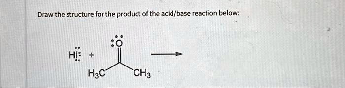 SOLVED: Draw the structure for the product of the acid/base reaction ...