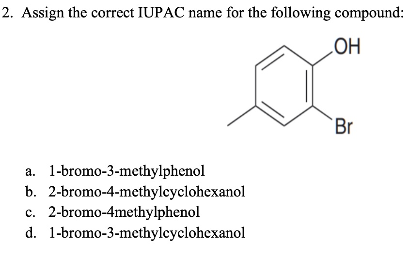 SOLVED:2 Assign the correct IUPAC name for the following compound: OH Br a_ 1-bromo-3 ...