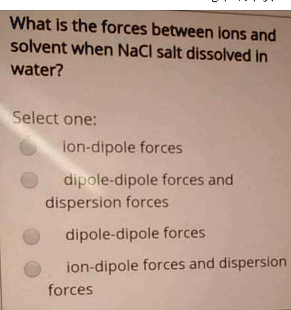 what is the forces between ions and solvent when nacl salt dissolved in ...