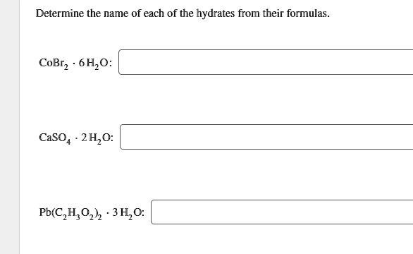 SOLVED: Determine the name of each of the hydrates from their formulas ...