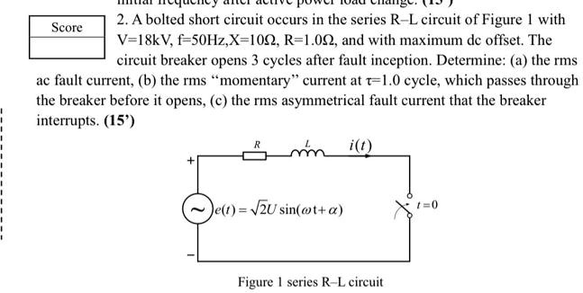 SOLVED: A bolted short circuit occurs in the series R-L circuit of Figure 1 with V=18kV, f=50Hz ...