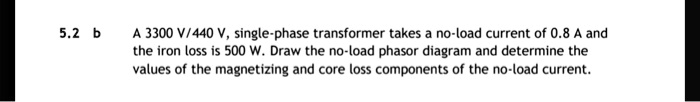 SOLVED: A 3300 V/440 V, single-phase transformer takes a no-load ...