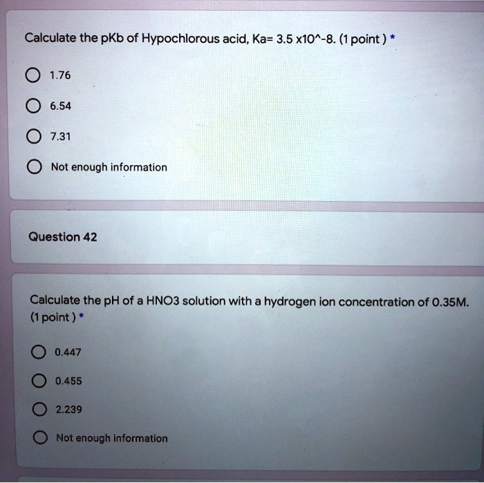 Calculate the pKb of Hypochlorous acid, Ka= 3.5 x10^-8. (1 point ) 1.76 ...
