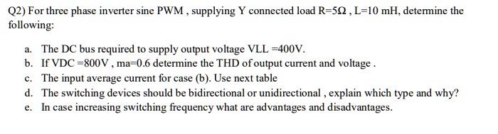 Q2) For three phase inverter sine PWM, supplying Y connected load R=5?, L=10 mH, determine the ...
