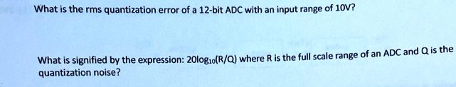 Solved What Is The Rms Quantization Error Of A 12 Bit Adc With An Input Range Of 10v