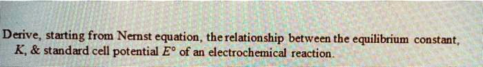 Derive, starting from Nernst equation, the relationship between the ...