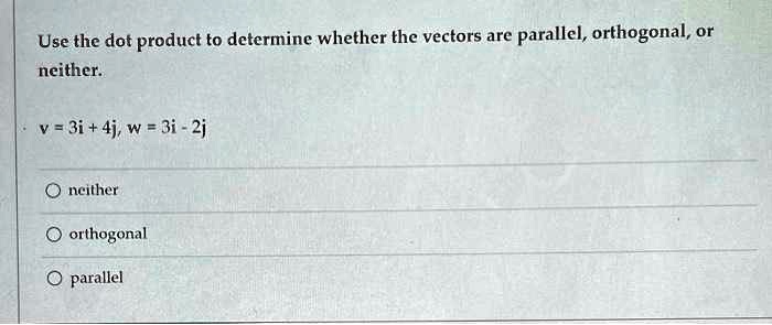 SOLVED: Use the dot product to determine whether the vectors are ...