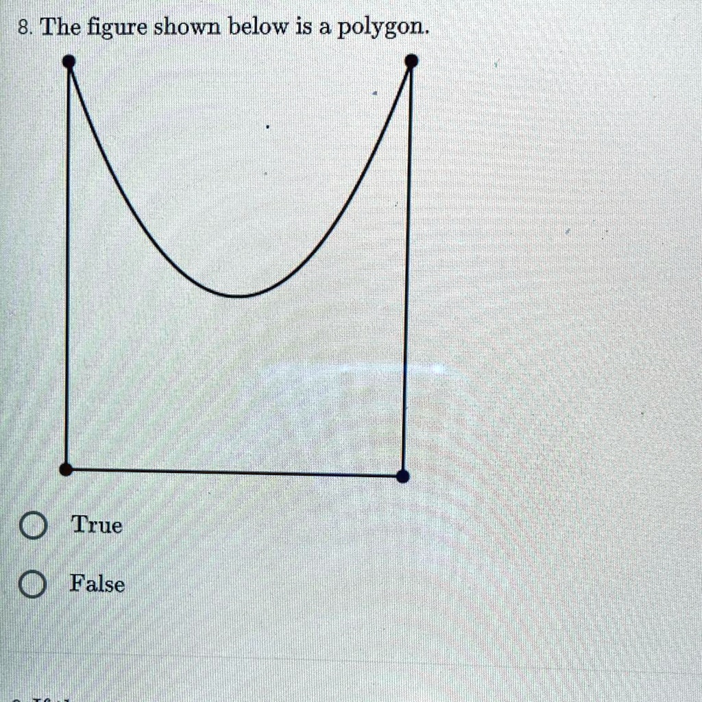 SOLVED: '8. The figure shown below is a polygon. True O False 8. The ...