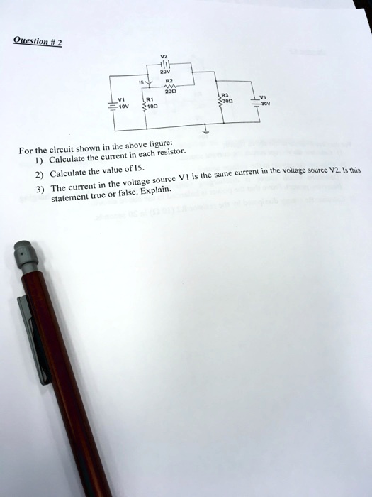 Question #2 V2 20V 15 R2 20? V1 10V R1 10? R3 30? V3 30V For the circuit shown in the above ...