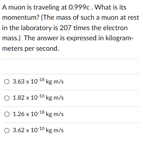 a muon is traveling at 0999c what is its momentum the mass of such a ...