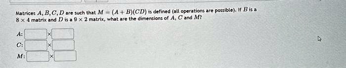 Matrices A, B, C, D are such that M = (A+B)(CD) is defined (all operations are possible). If B ...