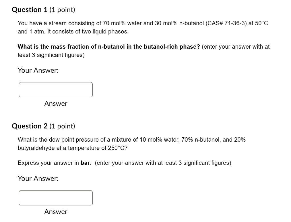 Question 1 (1 point) You have a stream consisting of 70 mol% water and 30 mol% n-butanol (CAS ...