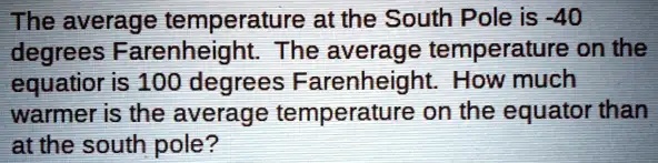 SOLVED: The average temperature at the South Pole is -40 degrees ...