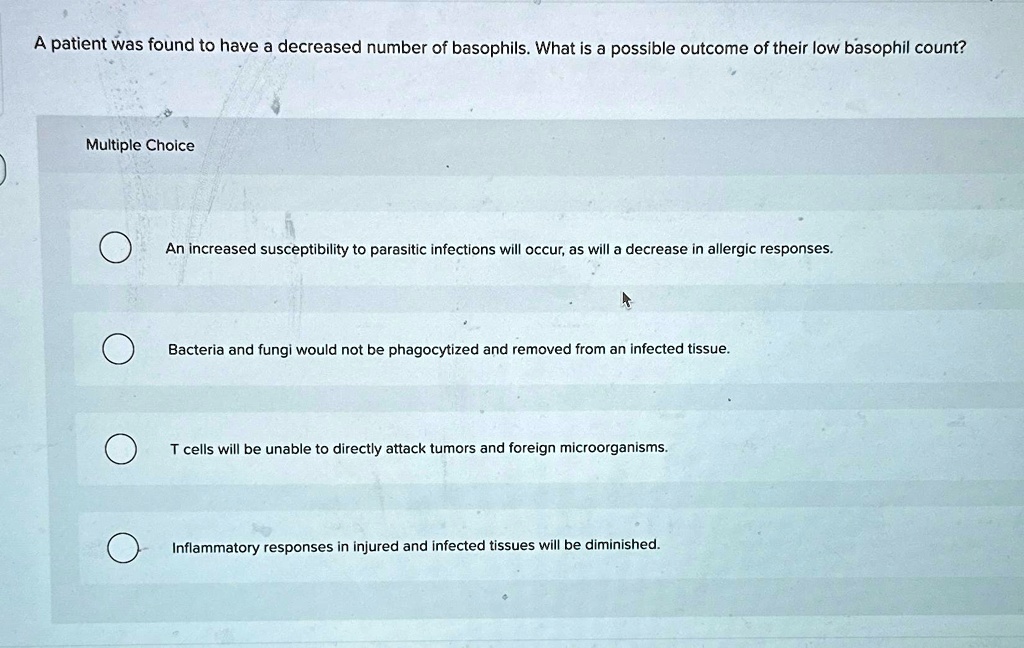 A patient was found to have a decreased number of basophils. What is a ...