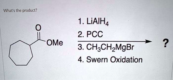 SOLVED: What's the product? 1. LiAIH 2. PCC 3 CH3CHzMgBr 4. Swern ...